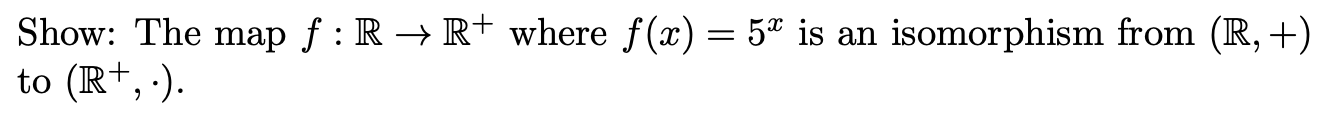 Solved Show: The map f:R→R+where f(x)=5x is an isomorphism | Chegg.com