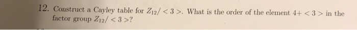 Solved 12. construct a Cayley table for Z12/ . What is | Chegg.com