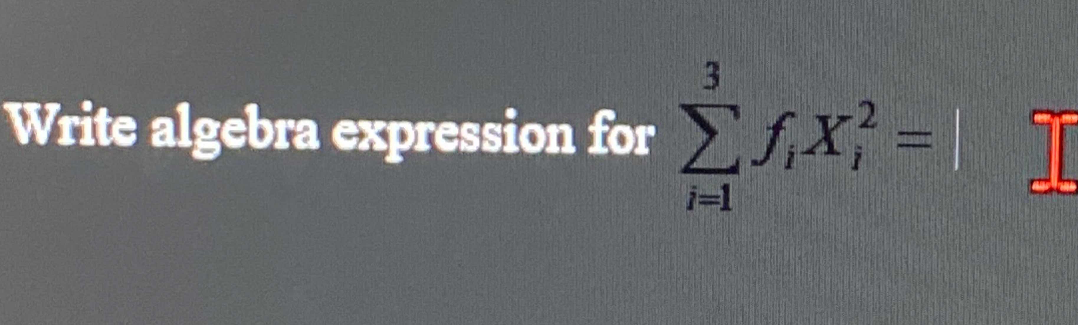 Solved Write algebra expression for ∑i=13fixi2= | Chegg.com