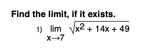 Solved Find the limit, if it exists. 1) limx→7x2+14x+49 | Chegg.com