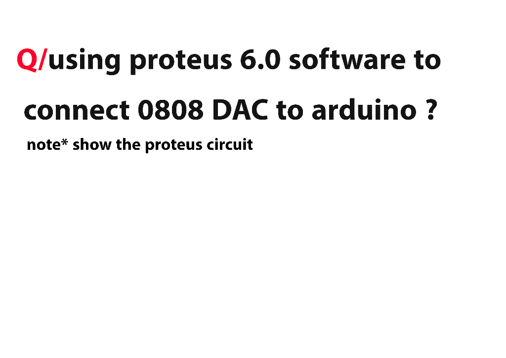 Solved Q/using proteus 6.0 software to connect 0808 DAC to | Chegg.com