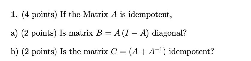 Solved 1. (4 points) If the Matrix A is idempotent, a) (2 | Chegg.com