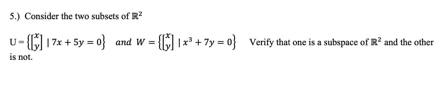 Solved 5.) Consider the two subsets of R2 U={[xy]∣7x+5y=0} | Chegg.com