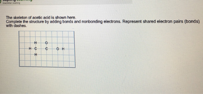 Solved The skeleton of acetic acid is shown here. Complete | Chegg.com