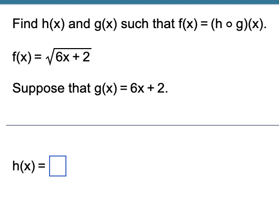 Solved Find h(x) and g(x) such that f(x)=(h∘g)(x). f(x)=6x+2 | Chegg.com