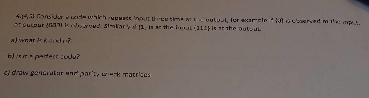 Solved 4.(4,5) Consider a code which repeats input three | Chegg.com