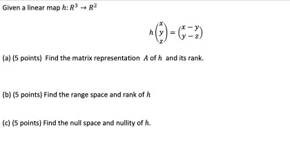 Solved Given a linear maph:R3→R2 h⎝⎛xyz⎠⎞=(x−yy−z) (a) (5 | Chegg.com