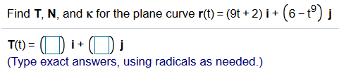 Solved Find T, N, and k for the plane curve r(t) = (9t + 2)i | Chegg.com
