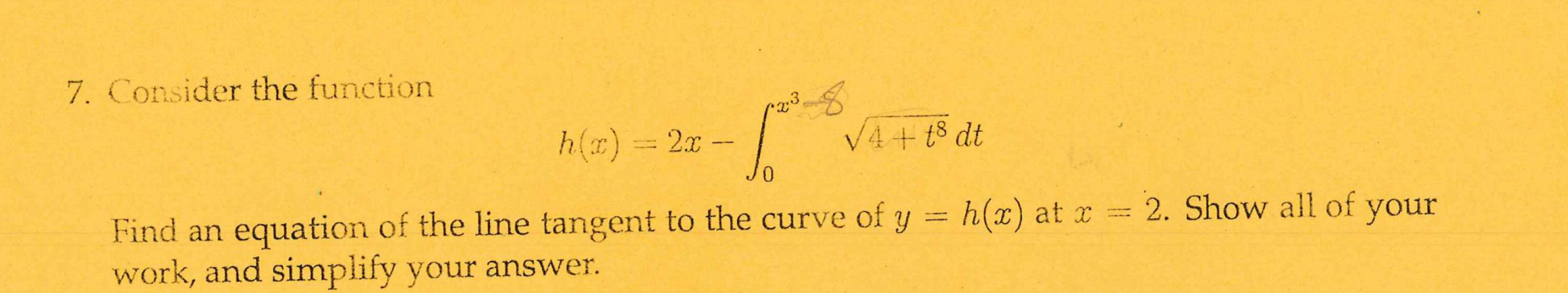 Solved 7. Consider the function h(x)=2x−∫0x3−84+t8dt Find an | Chegg.com