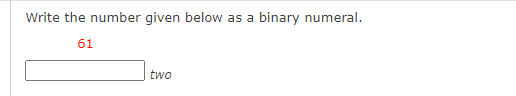 Solved Write the number given below as a binary numeral. 61 | Chegg.com