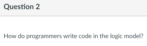 Solved Question 2 How do programmers write code in the logic | Chegg.com