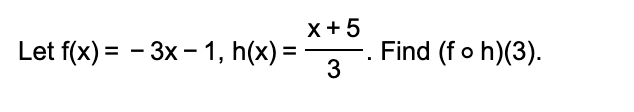 Solved Let f(x)=-3x-1,h(x)=x+53. ﻿Find (f@h)(3) | Chegg.com