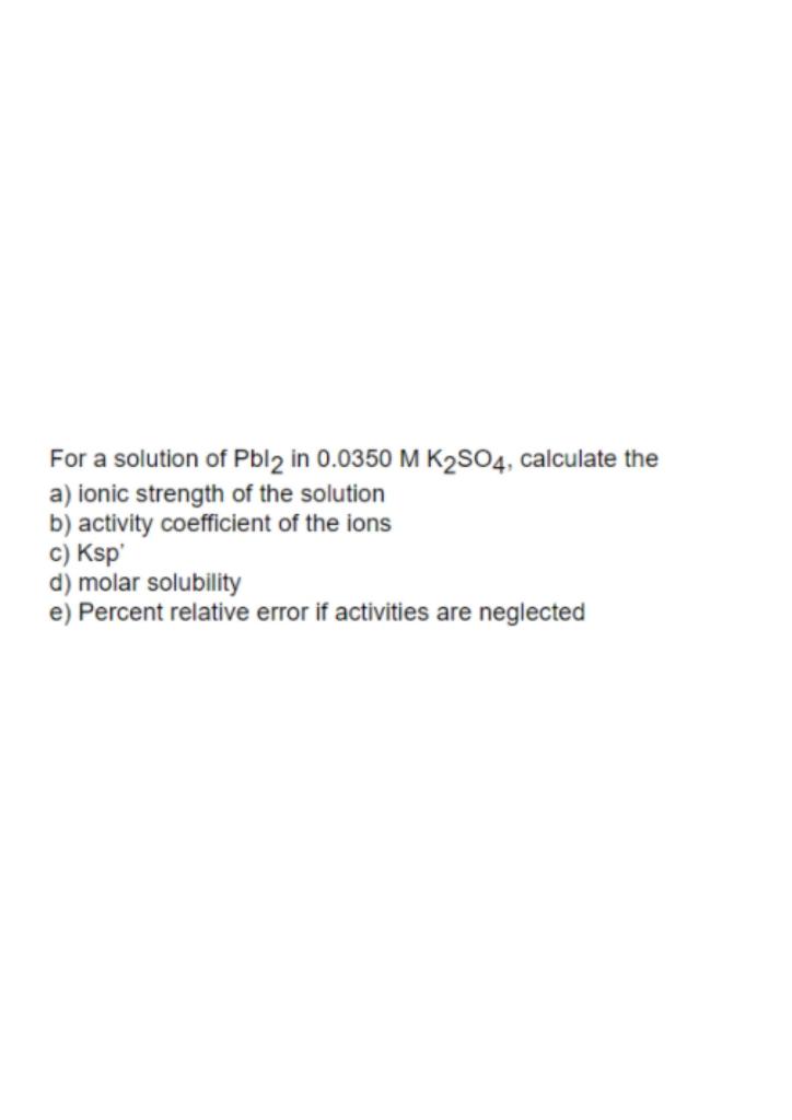 Solved For a solution of Pbl2 in 0.0350 M K2SO4, calculate | Chegg.com
