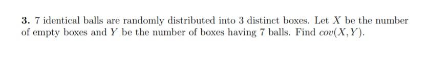 Solved 3. 7 identical balls are randomly distributed into 3 | Chegg.com