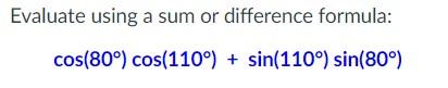 Solved Evaluate using a sum or difference formula: cos(80°) | Chegg.com