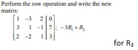 Solved Perform the row operation and write the new matrix: [ | Chegg.com