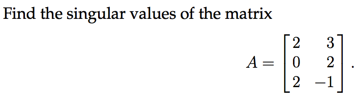 Solved Find the singular values of the matrix [ 2 3 A= 0 2 2 | Chegg.com