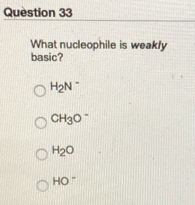 Solved Question 33 What nucleophile is weakly basic? H2N- | Chegg.com
