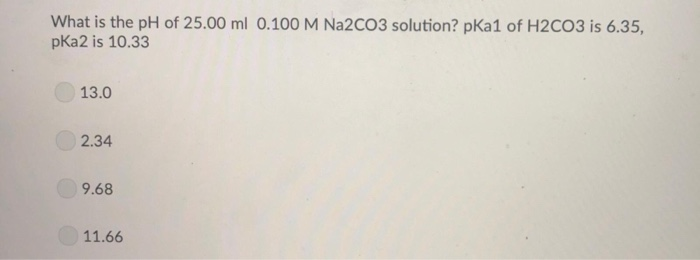 Solved What is the pH of 25.00 ml 0.100 M Na2CO3 solution? | Chegg.com