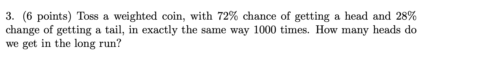 Solved 3. (6 points) Toss a weighted coin, with 72% chance | Chegg.com