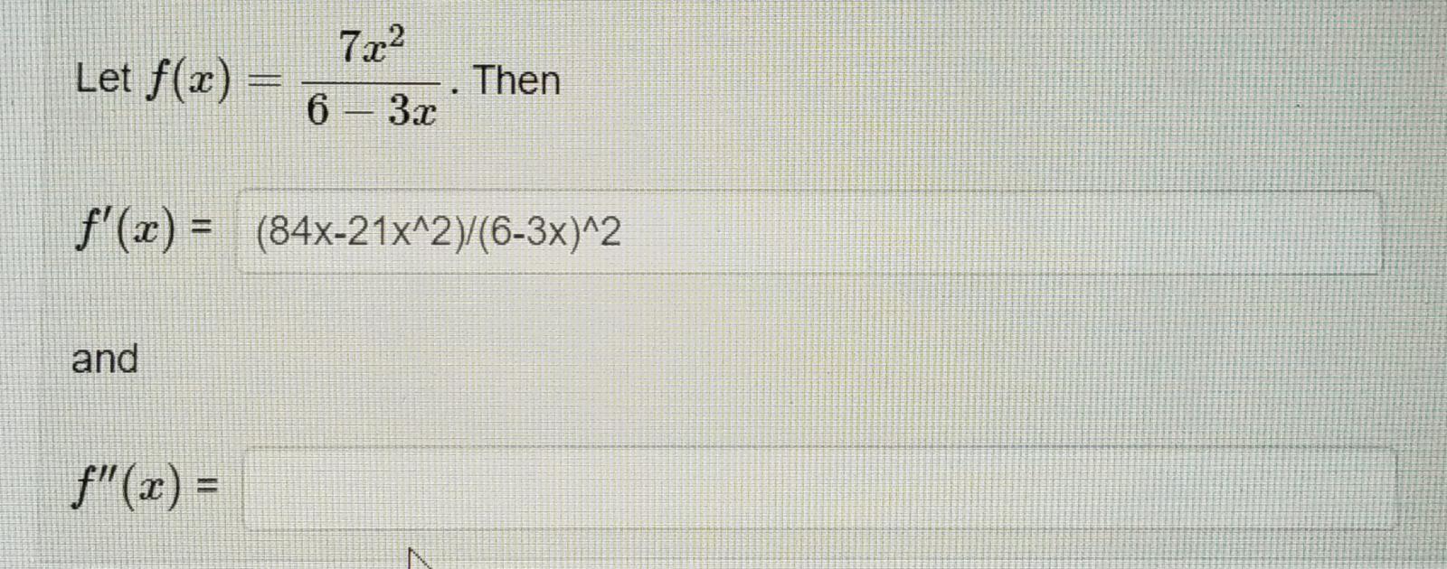 Solved Let f(x)=6−3x7x2 f′(x)= and f′′(x)= | Chegg.com Solved Let f(x)=6−3x7x2 f′(x)= and f′′(x)= | Chegg.com