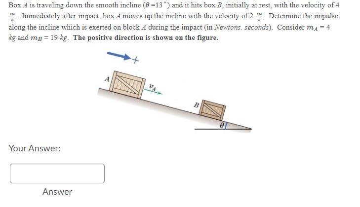Solved Box A is traveling down the smooth incline (@=13) and | Chegg.com