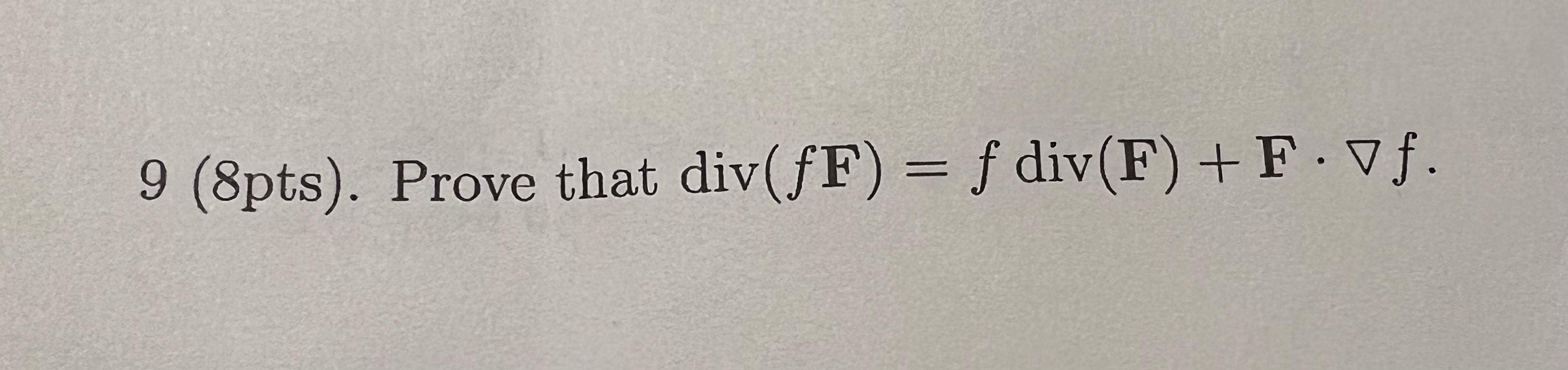 Solved 9 (8pts). Prove that div(fF)=fdiv(F)+F⋅∇f | Chegg.com