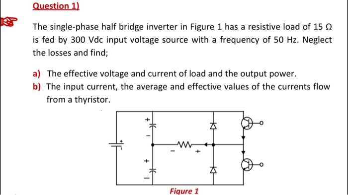 Solved Question 1 The single-phase half bridge inverter in | Chegg.com