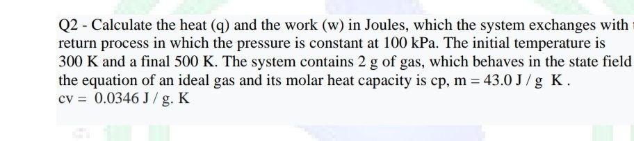 Solved Q2 - Calculate the heat (9) and the work (w) in | Chegg.com