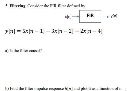 Solved 5. Filtering. Consider the FIR filter defined by x[n] | Chegg.com