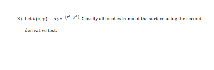 Solved 3) Let h(x,y)=xye−(x2+y2). Classify all local extrema | Chegg.com