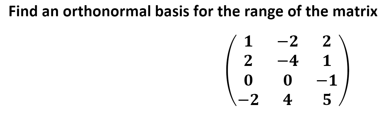 Solved Find an orthonormal basis for the range of the matrix | Chegg.com