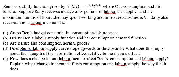 Solved Ben has a utility function given by U(C,l)=C1/4l3/4, | Chegg.com