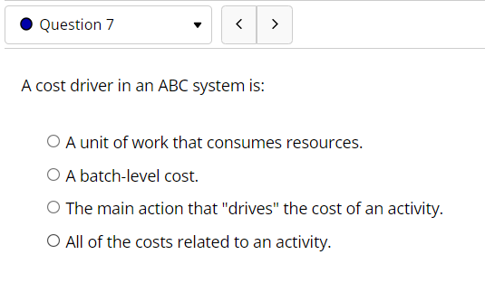 Solved Question 7 Σ A cost driver in an ABC system is: O A | Chegg.com