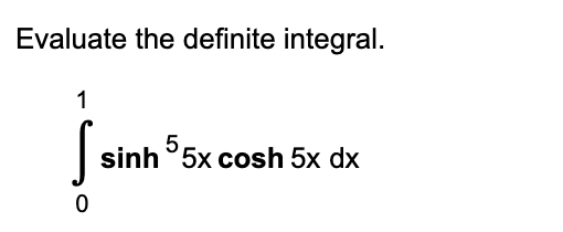 Solved Evaluate the definite integral. cosh 5x dx | Chegg.com