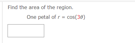 Solved Find the area of the region. One petal of r=cos(3θ) | Chegg.com