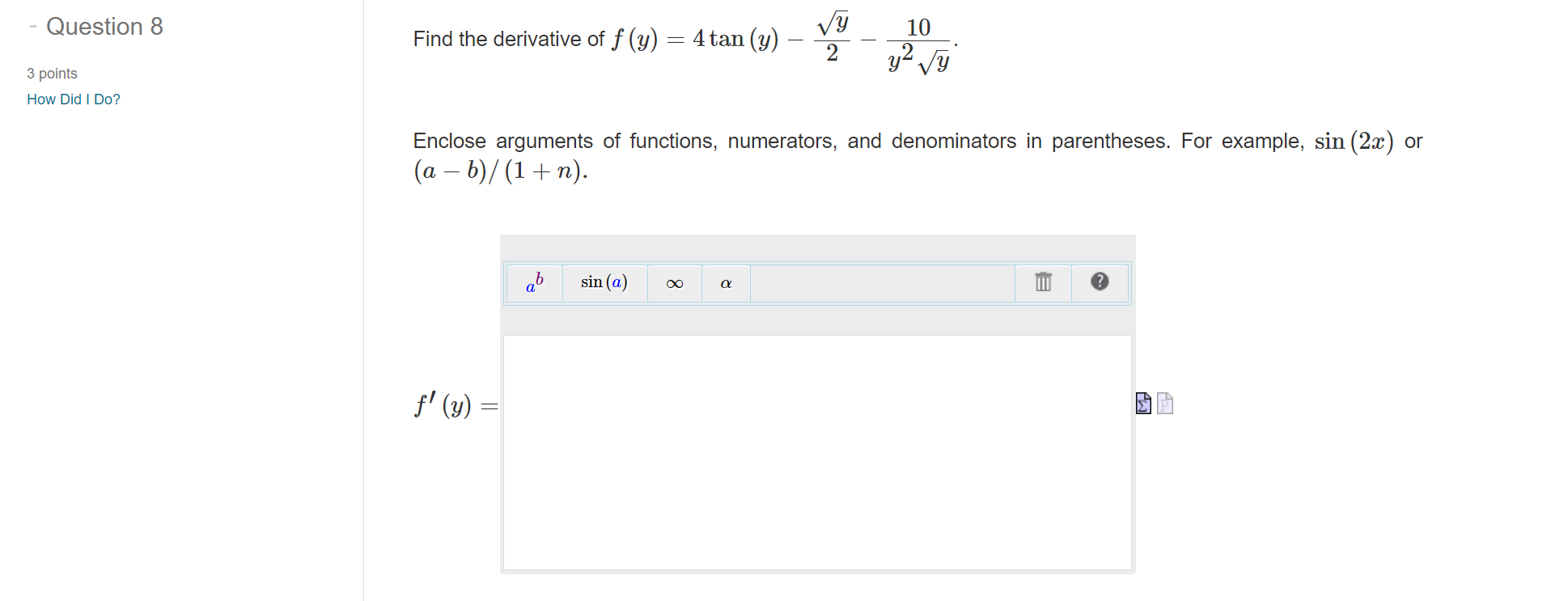 Solved Find the derivative of f(y)=4tan(y)−2y−y2y10. Enclose | Chegg.com