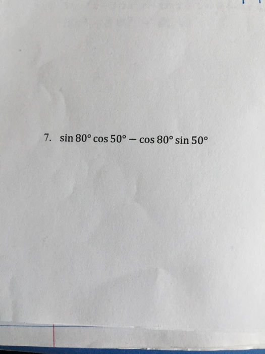 Solved 7. sin 80° cos 50 - cos 80° sin 50° | Chegg.com