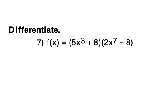 Solved Differentiate. 7) f(x) = (5x3 + 8)(2x7 - 8) | Chegg.com