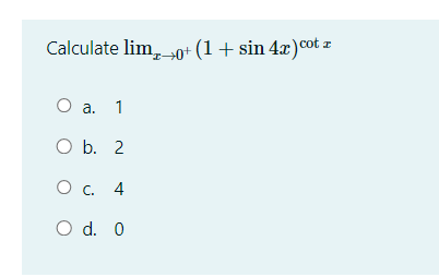 Solved Calculate limx→0+(1+sin4x)cotx a. 1 b. 2 C. 4 d. 0 | Chegg.com