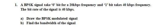 Solved 1. A BPSK signal take ' 0 ' bit for a 20kbps | Chegg.com