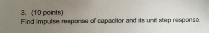 Solved 3. (10 points) Find impulse response of capacitor and | Chegg.com