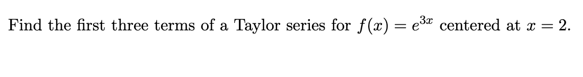 Solved Find the first three terms of a Taylor series for | Chegg.com