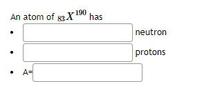 Solved An atom of 83 X 190 has neutron protons • A= | Chegg.com