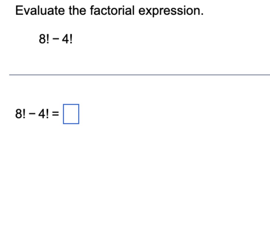 Solved Evaluate the factorial expression.8 ! -4 ! ﻿8!-4≠ | Chegg.com