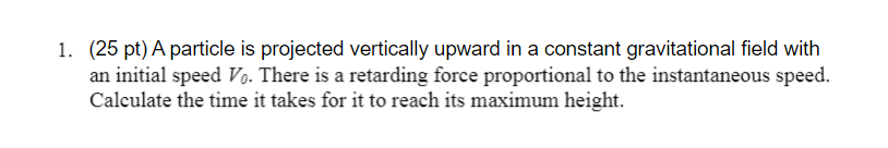 Solved 1. (25 pt) A particle is projected vertically upward | Chegg.com