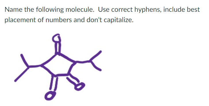 Solved Name the following molecule. Use correct hyphens, | Chegg.com