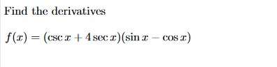 Solved Find the derivatives f(x)=(cscx+4secx)(sinx−cosx) | Chegg.com