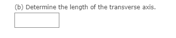 Solved (b) Determine the length of the transverse axis. | Chegg.com