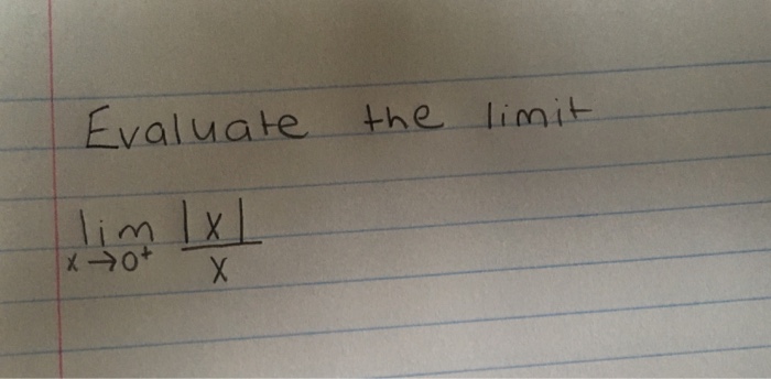 Solved Evaluate the limit lim_x rightarrow 0^+ |x|/x | Chegg.com